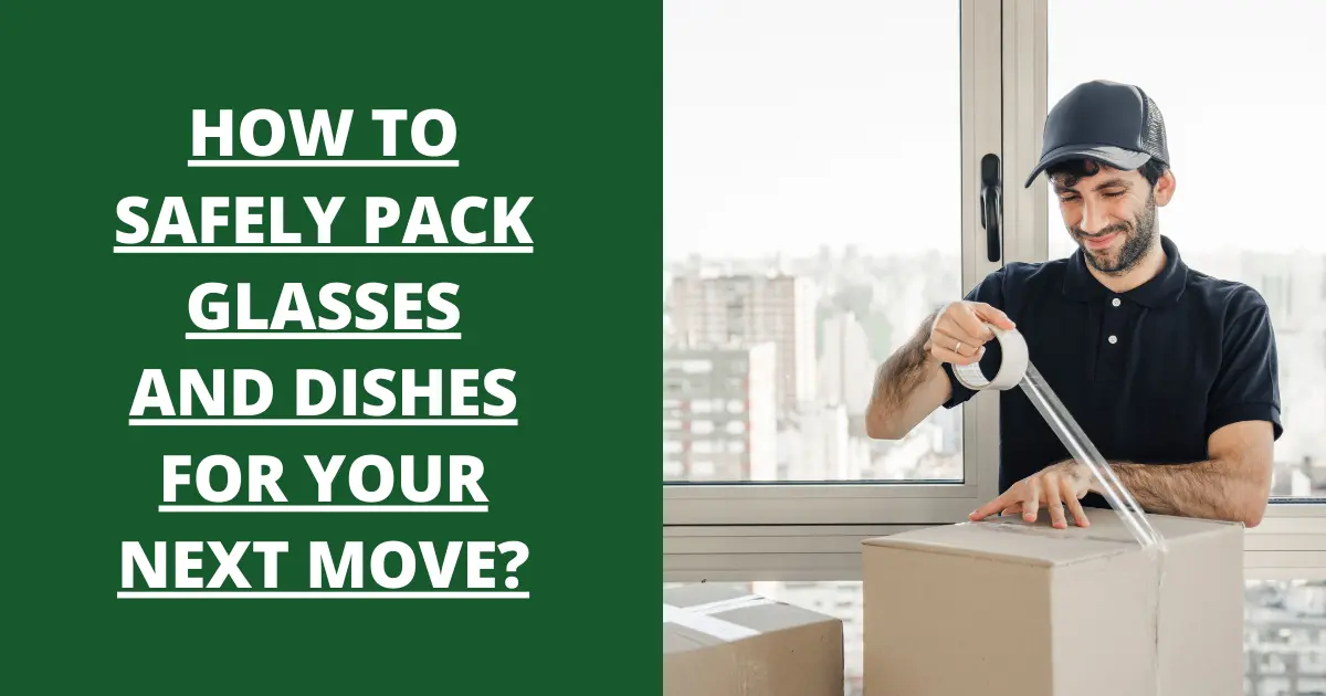 How To Safely Pack Glasses And Dishes For Your Next Move | 6 Packers And Movers
